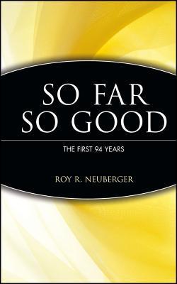 So Far, So Good: The First 94 Years by Roy R. Neuberger | Goodreads