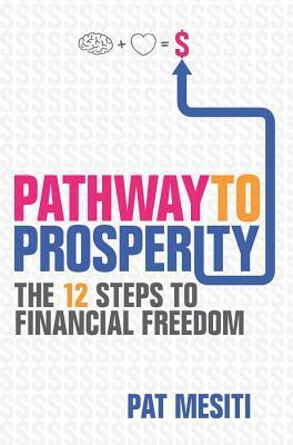 Pathway to Prosperity: The 12 Steps to Financial Freedom by Pat Mesiti ...