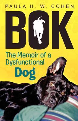 Bok: The Memoir of a Dysfunctional Dog by Paula H.W. Cohen | Goodreads