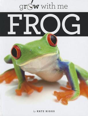 Frog (Grow with Me) by Kate Riggs | Goodreads