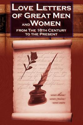 Love Letters of Great Men and Women from the Eighteenth Century to the ...
