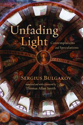 Unfading Light: Contemplations and Speculations by Sergius Bulgakov ...
