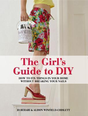 The Girl's Guide to DIY: How to Fix Things in Your Home without ...