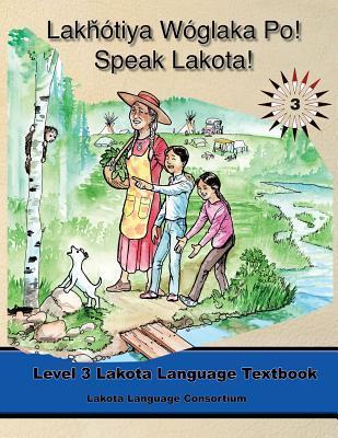 Lakhótiya Wóglaka Po! Speak Lakota! by Lakota Language Consortium ...