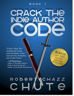 Crack the Indie Author Code: Book One by Robert Chazz Chute | Goodreads