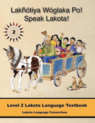 Lakhotiya Woglaka Po! - Speak Lakota! Level 2 Lakota Language Textbook ...