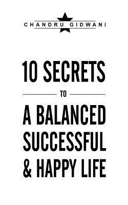 Ten Secrets To A Balanced Successful & Happy Life by Chandru Gidwani ...