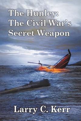 The Hunley: The Civil War's Secret Weapon by Larry C. Kerr | Goodreads