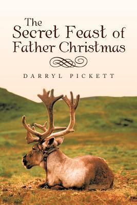 The Secret Feast of Father Christmas by Darryl Pickett | Goodreads