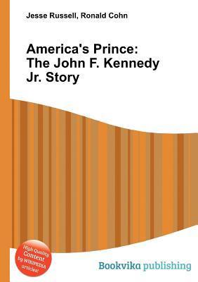 America's Prince: The John F. Kennedy Jr. Story by Jesse Russell ...