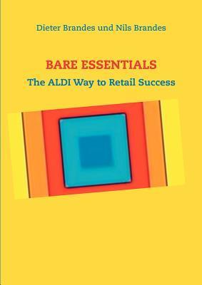 Bare Essentials: The ALDI Way to Retail Success by Dieter Brandes ...