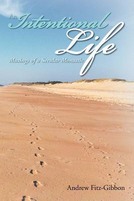 An Intentional Life: Musings of a Secular Monastic by Andrew Fitz ...