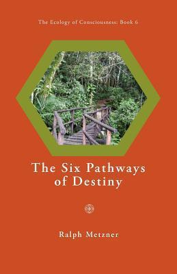 The Six Pathways of Destiny by Ralph Metzner | Goodreads