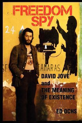 Freedom Spy: David Jove and The Meaning of Existence by Ed Ochs | Goodreads