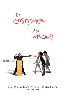 The Customer Is Always Wrong: Funny Stories and Tales of Horror From My ...