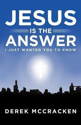 Jesus Is the Answer by Derek McCracken | Goodreads