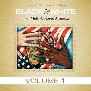 Black & White in a Multi-Colored America: Volume 1 by Freeda J. Simmons ...