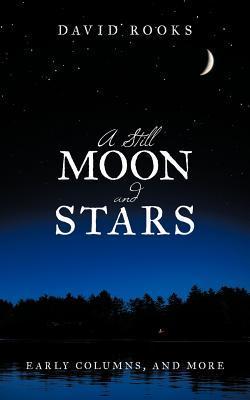 A Still Moon and Stars: Early Columns, and More by David Rooks | Goodreads