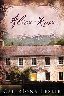 Alice-Rose by Caitrona Leslie | Goodreads
