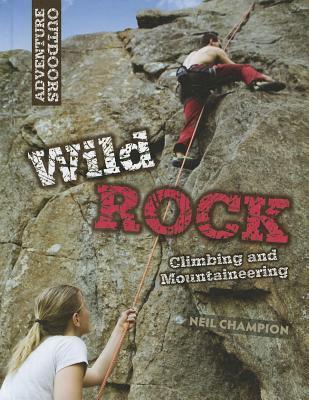 Wild Rock: Climbing and Mountaineering by Neil Champion | Goodreads