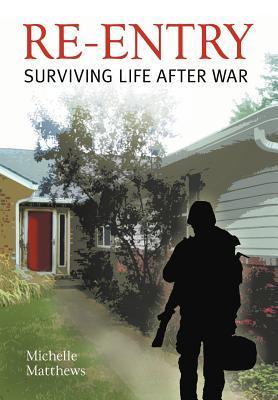 Re-Entry: Surviving Life After War by Michelle Matthews | Goodreads