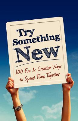 Try Something New: 100 Fun & Creative Ways to Spend Time Together by ...