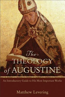 The Theology of Augustine: An Introductory Guide to His Most Important ...