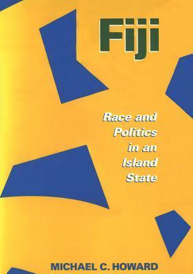 Fiji: Race and Politics in an Island State by Michael C. Howard | Goodreads
