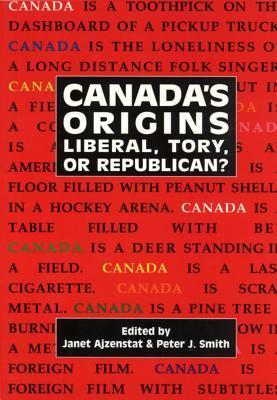 Canada's Origins: Liberal, Tory, or Republican? by Janet Ajzenstat ...