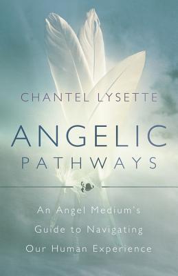 Angelic Pathways: An Angel Medium's Guide to Navigating Our Human ...