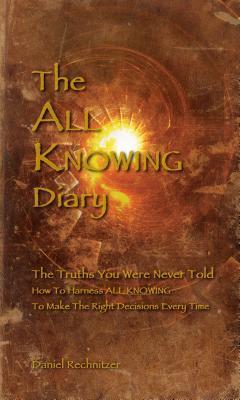 The All Knowing Diary: The Truths You Were Never Told; How to Harness ...