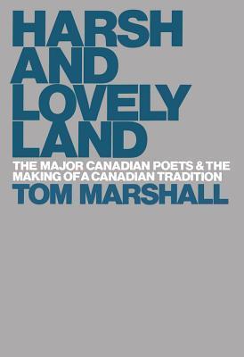 Harsh and Lovely Land: The Major Canadian Poets and the Making of a ...