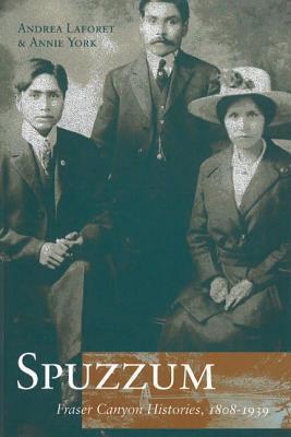 Spuzzum: Fraser Canyon Histories 1808-1939 by Andrea Laforet | Goodreads