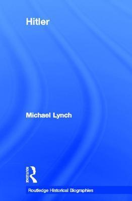 Hitler (Routledge Historical Biographies) by Michael Lynch | Goodreads