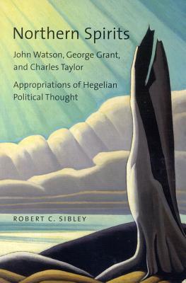 Northern Spirits: John Watson, George Grant, and Charles Taylor ...