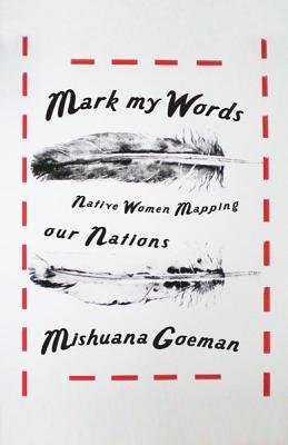 Mark My Words: Native Women Mapping Our Nations by Mishuana Goeman ...