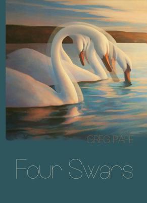 Four Swans: Poems by Greg Pape | Goodreads