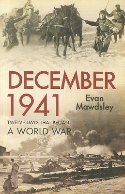 December 1941: Twelve Days that Began a World War by Evan Mawdsley ...