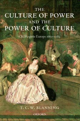 The Culture of Power and the Power of Culture: Old Regime Europe 1660 ...