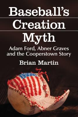 Baseball's Creation Myth: Adam Ford, Abner Graves and the Cooperstown ...