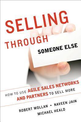 Selling Through Someone Else: How to Use Agile Sales Networks and ...