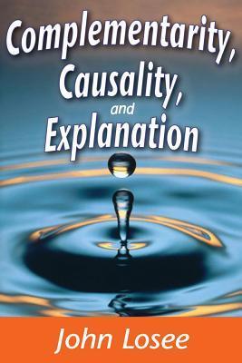 Complementarity, Causality and Explanation by John Losee | Goodreads