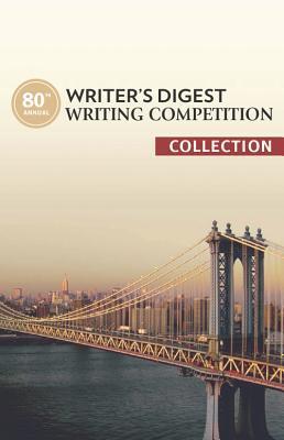 80th Annual Writer's Digest Writing Competition Collection by The ...