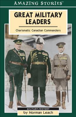 Great Military Leaders: Charismatic Canadian Commanders by Norman S ...