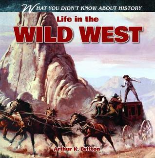 Life in the Wild West by Arthur K. Britton | Goodreads