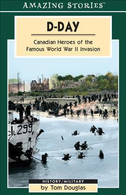 D-Day: Canadian Heroes of the Famous World War II Invasion by Tom ...