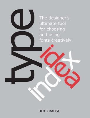 Type Idea Index: The Designer's Ultimate Tool for Choosing and Using ...