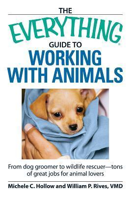 The Everything Guide to Working with Animals: From dog groomer to ...
