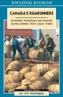 Canada's Rumrunners: Incredible Adventures and Exploits During Canada's Illicit Liquor Trade by ...