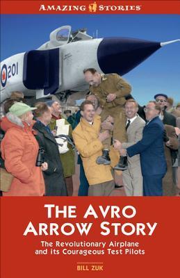 The Avro Arrow Story: The Revolutionary Airplane and its Courageous ...
